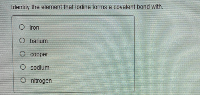 Solved Identify the element that iodine forms a covalent | Chegg.com