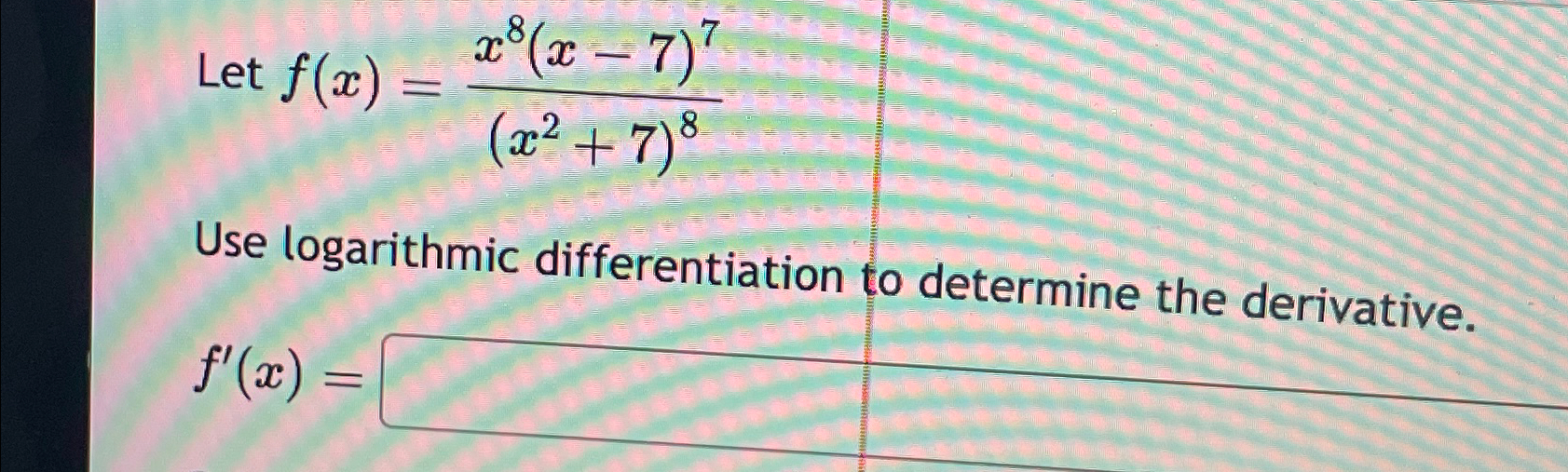 Solved Let f(x)=x8(x-7)7(x2+7)8Use logarithmic | Chegg.com