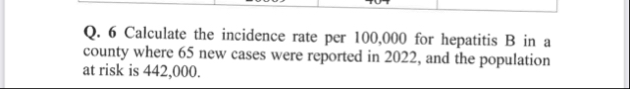 Solved Q. 6 ﻿Calculate the incidence rate per 100,000 ﻿for | Chegg.com
