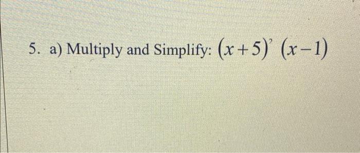 Solved 5. a) Multiply and Simplify: (x + 5)' (x-1) | Chegg.com