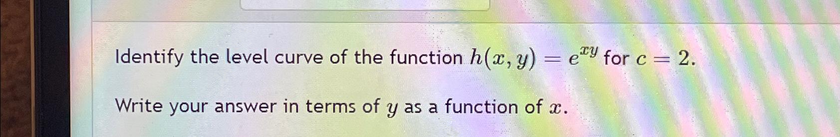 Solved Identify the level curve of the function h(x,y)=exy | Chegg.com