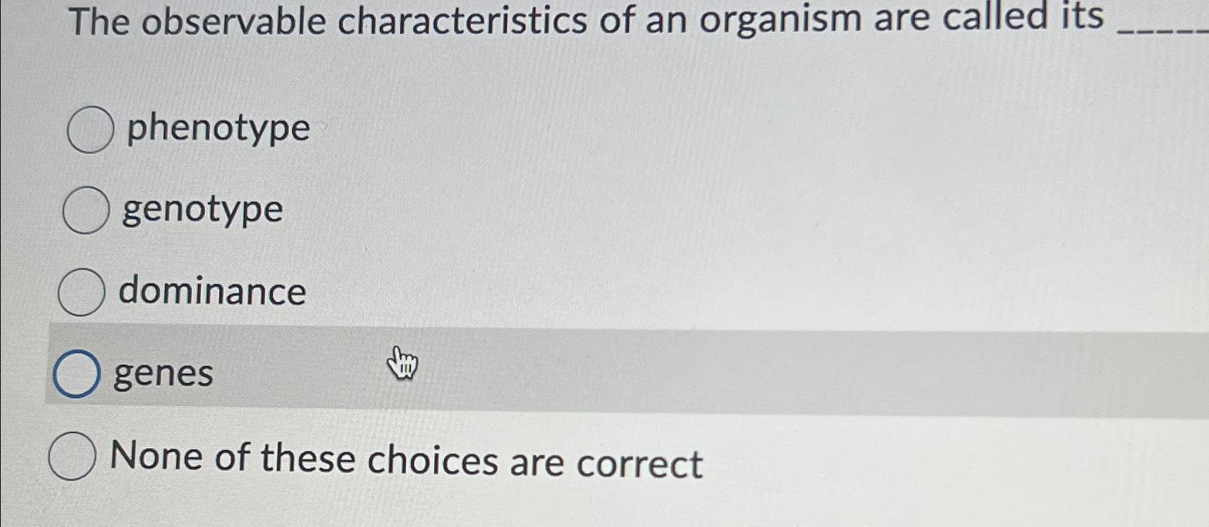 Solved The observable characteristics of an organism are | Chegg.com