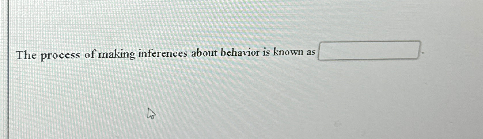 Solved The process of making inferences about behavior is | Chegg.com