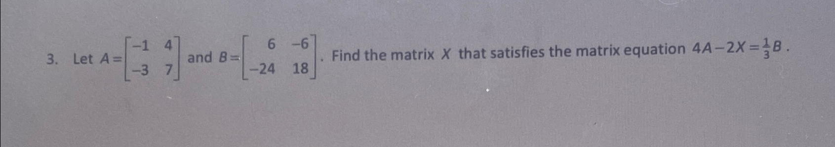 Solved Let A=[-14-37] ﻿and B=[6-6-2418]. ﻿Find the matrix x | Chegg.com
