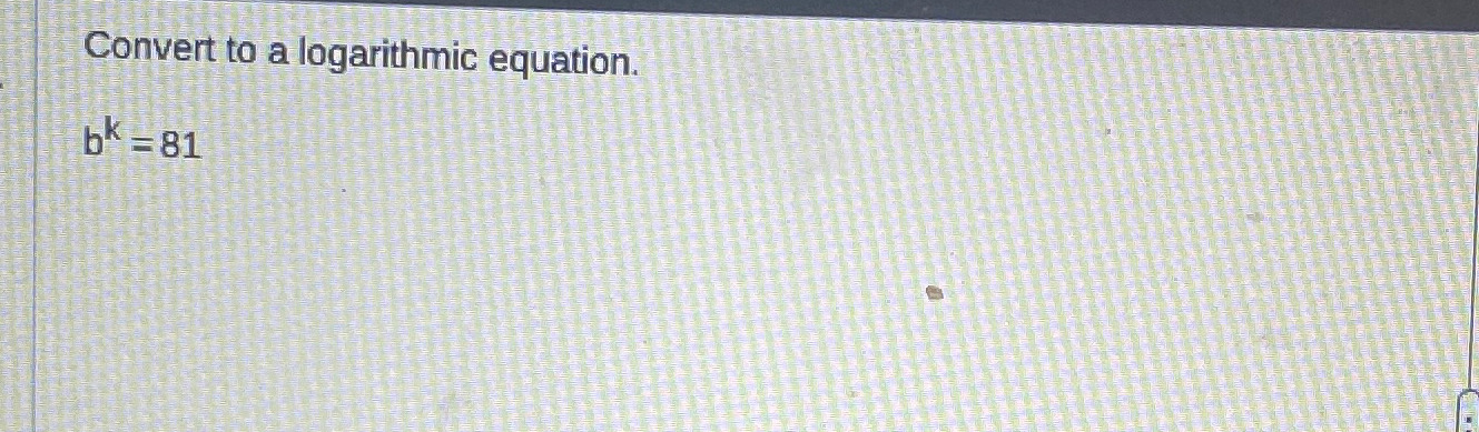 Solved Convert to a logarithmic equation.bk=81 | Chegg.com
