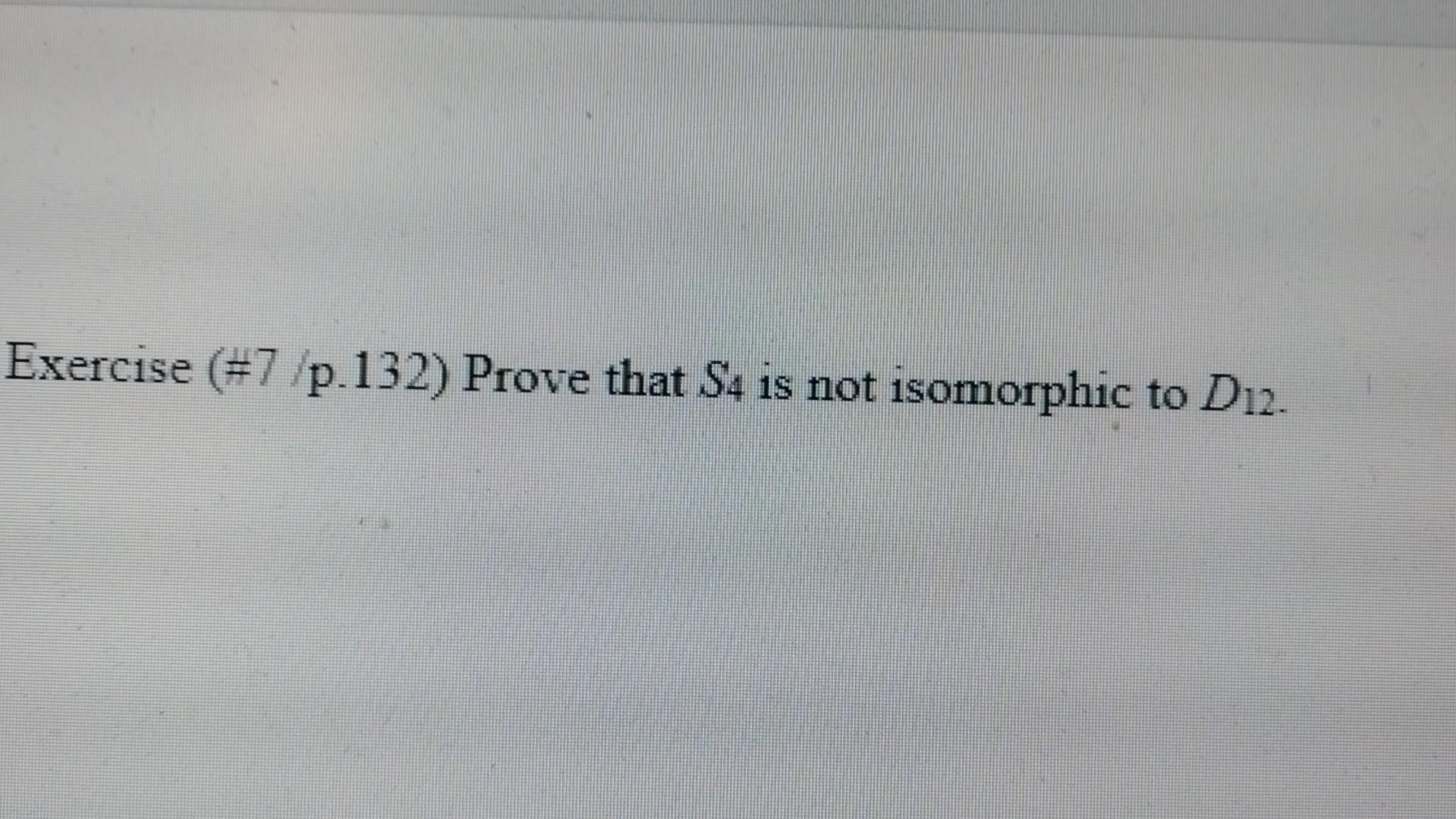 Solved Exercise ( #7/ p.132) Prove that S4 is not isomorphic | Chegg.com