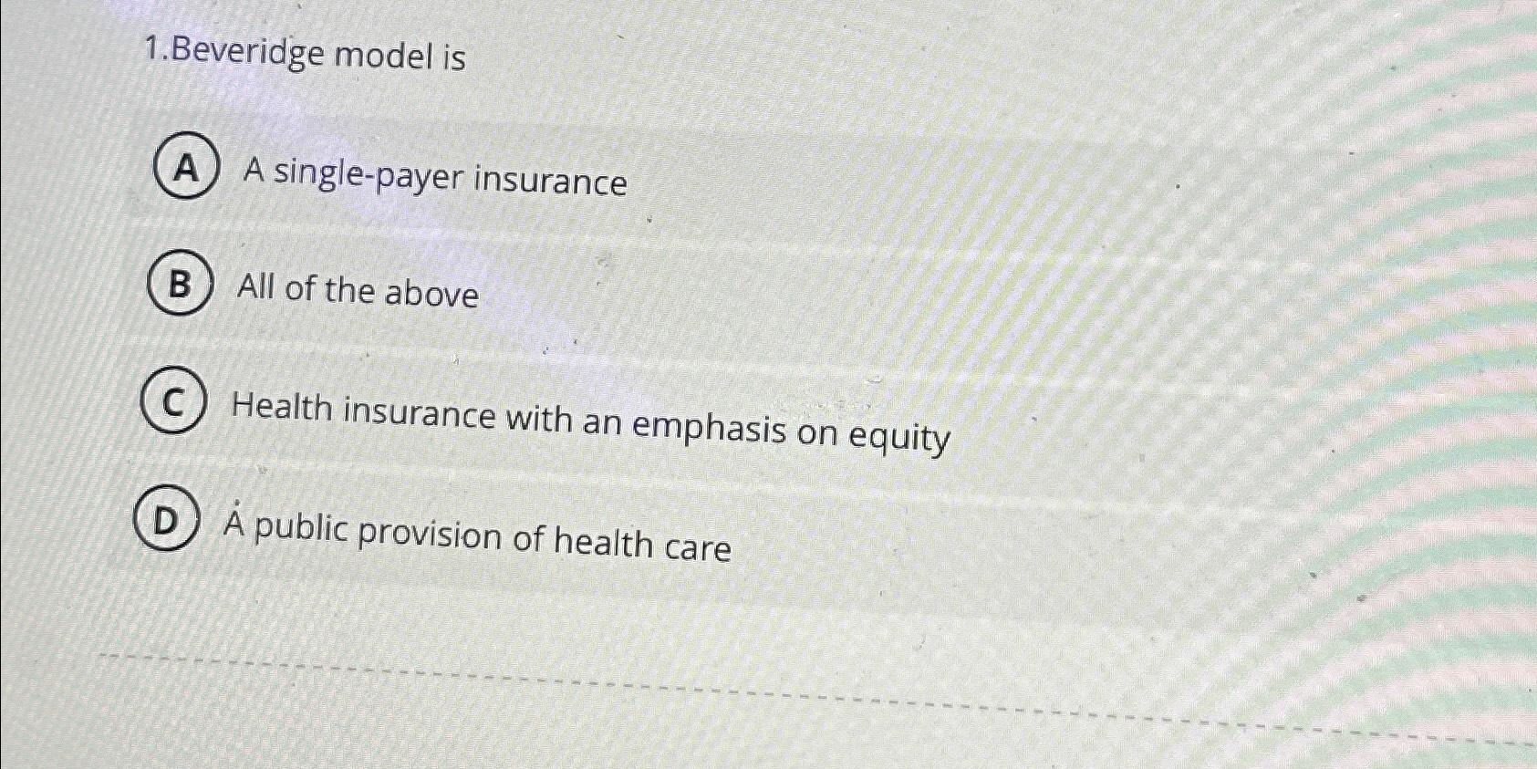 Solved 1.Beveridge model isA single-payer insuranceAll of | Chegg.com