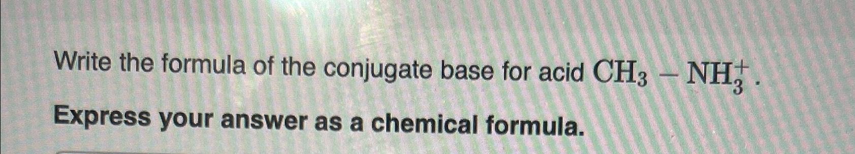 Solved Write the formula of the conjugate base for acid | Chegg.com