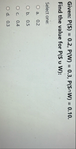 Solved Given: P(S)=0.2,P(W)=0.3,P(S∩W)=0.10.Find the value | Chegg.com