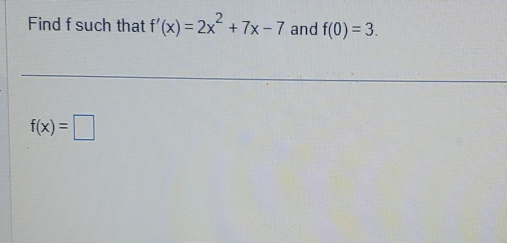 Solved Find f such that f′(x)=2x2+7x−7 and f(0)=3 | Chegg.com