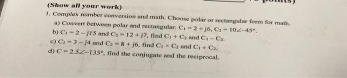 Solved (Show all your work) 1. Complex number conversion and | Chegg.com