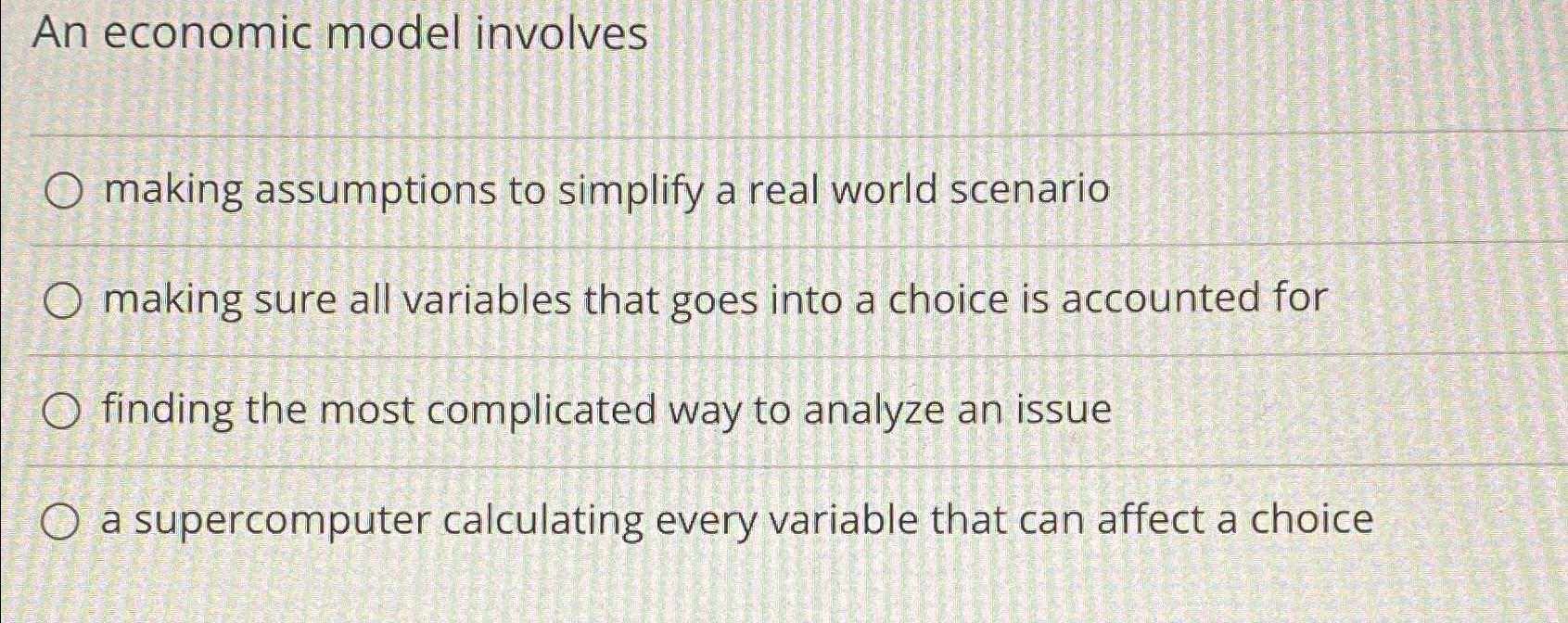 Solved An economic model involvesmaking assumptions to | Chegg.com