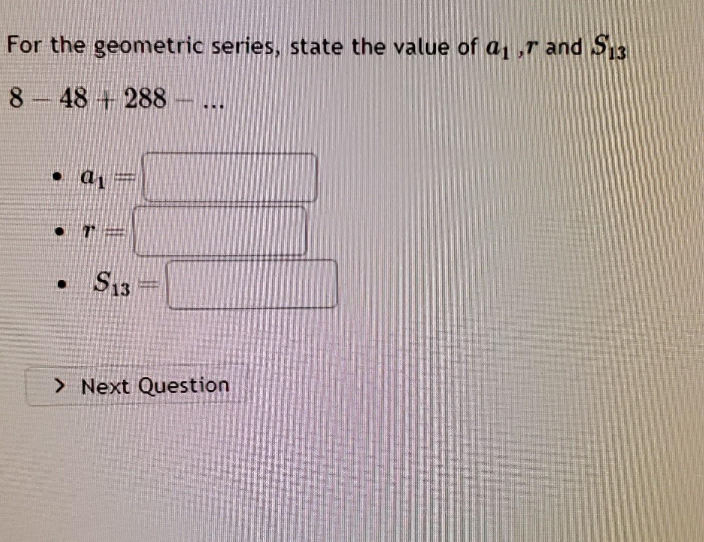 Solved For the geometric series, state the value of a1,r and | Chegg.com