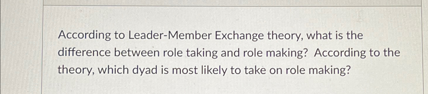 Solved According to Leader-Member Exchange theory, what is | Chegg.com