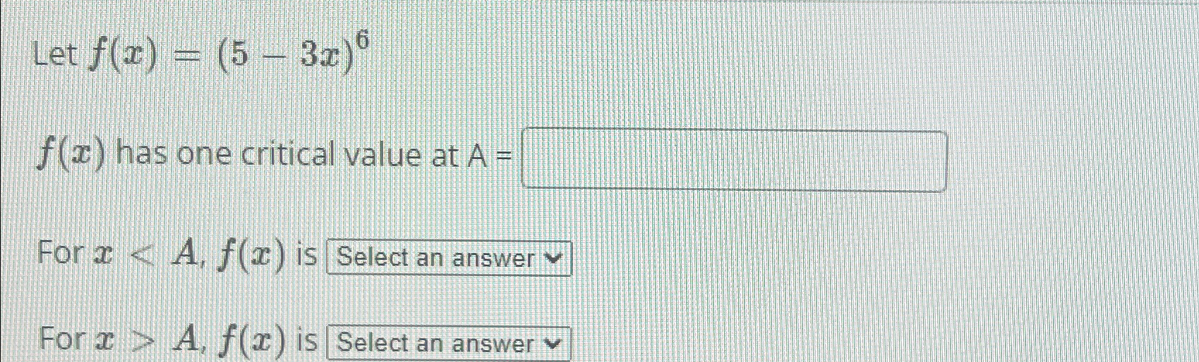 Solved Let f(x)=(5-3x)6f(x) ﻿has one critical value at A=For | Chegg.com