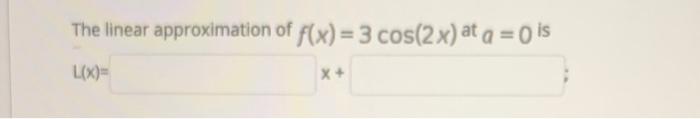 Solved The linear approximation of f(x) = 3 cos(2x) at q = 0 | Chegg.com