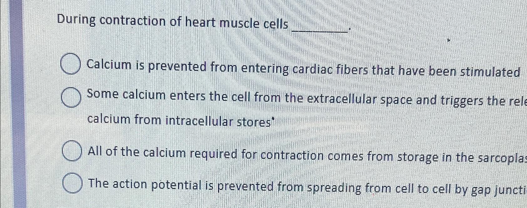 Solved During contraction of heart muscle cellsCalcium is | Chegg.com