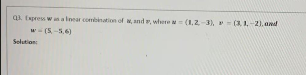 Solved Q3. Express w as a linear combination of u, and v, | Chegg.com