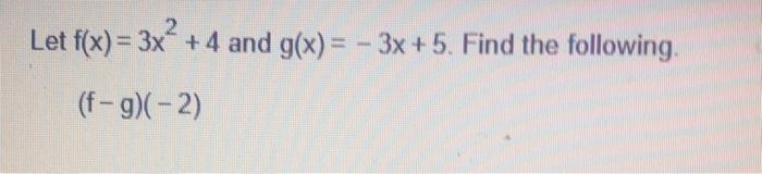 Solved Let f(x)=3x2+4 and g(x)=−3x+5. Find the following. | Chegg.com