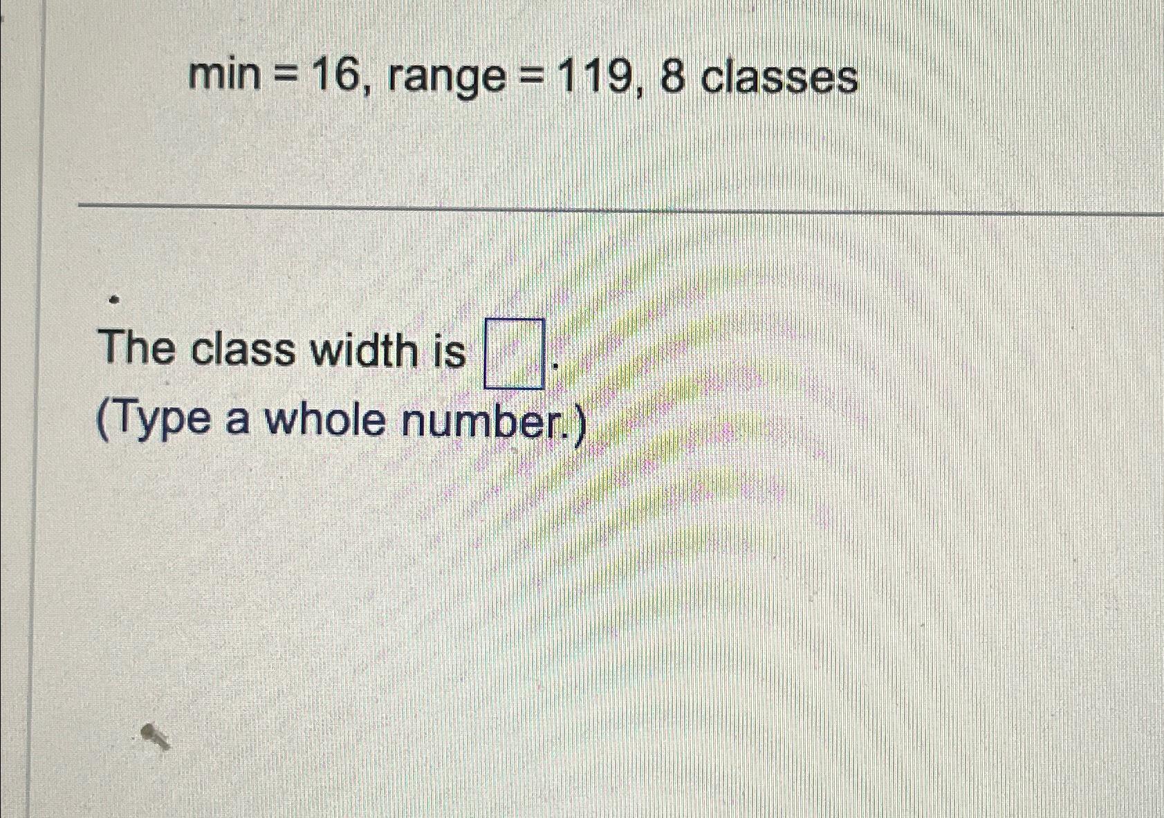 Solved min=16, ﻿range =119,8 ﻿classes The class width | Chegg.com