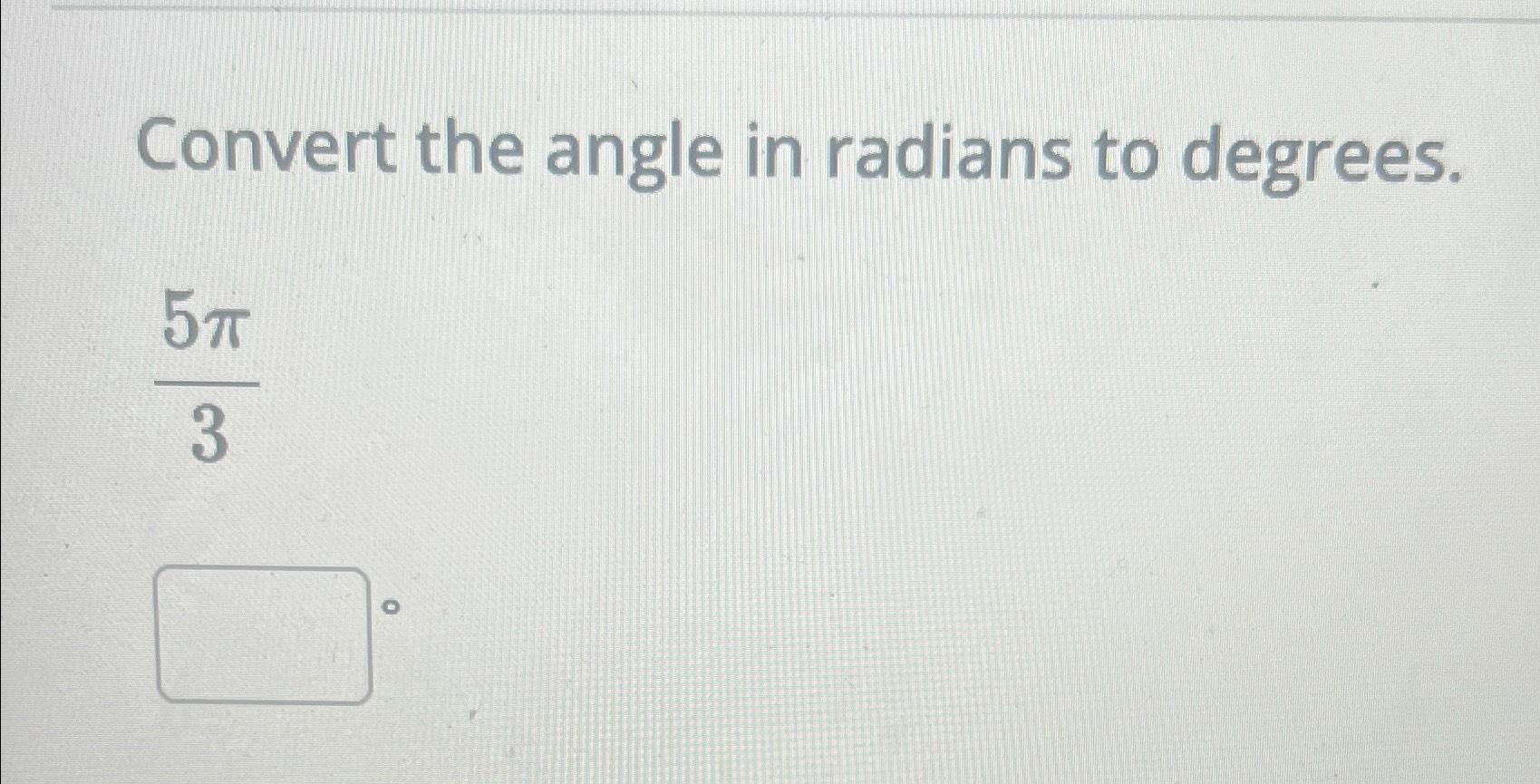 Solved Convert the angle in radians to degrees.5π3 | Chegg.com