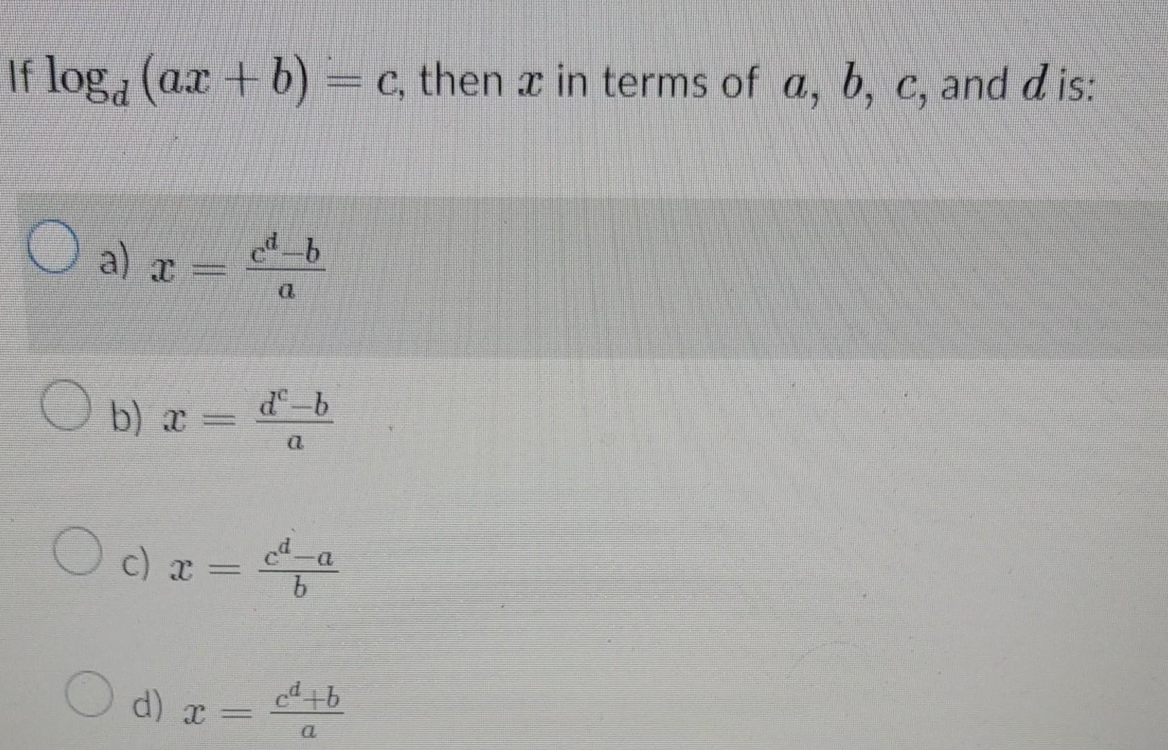 Solved If logd(ax+b)=c, then x in terms of a,b,c, and d is: | Chegg.com