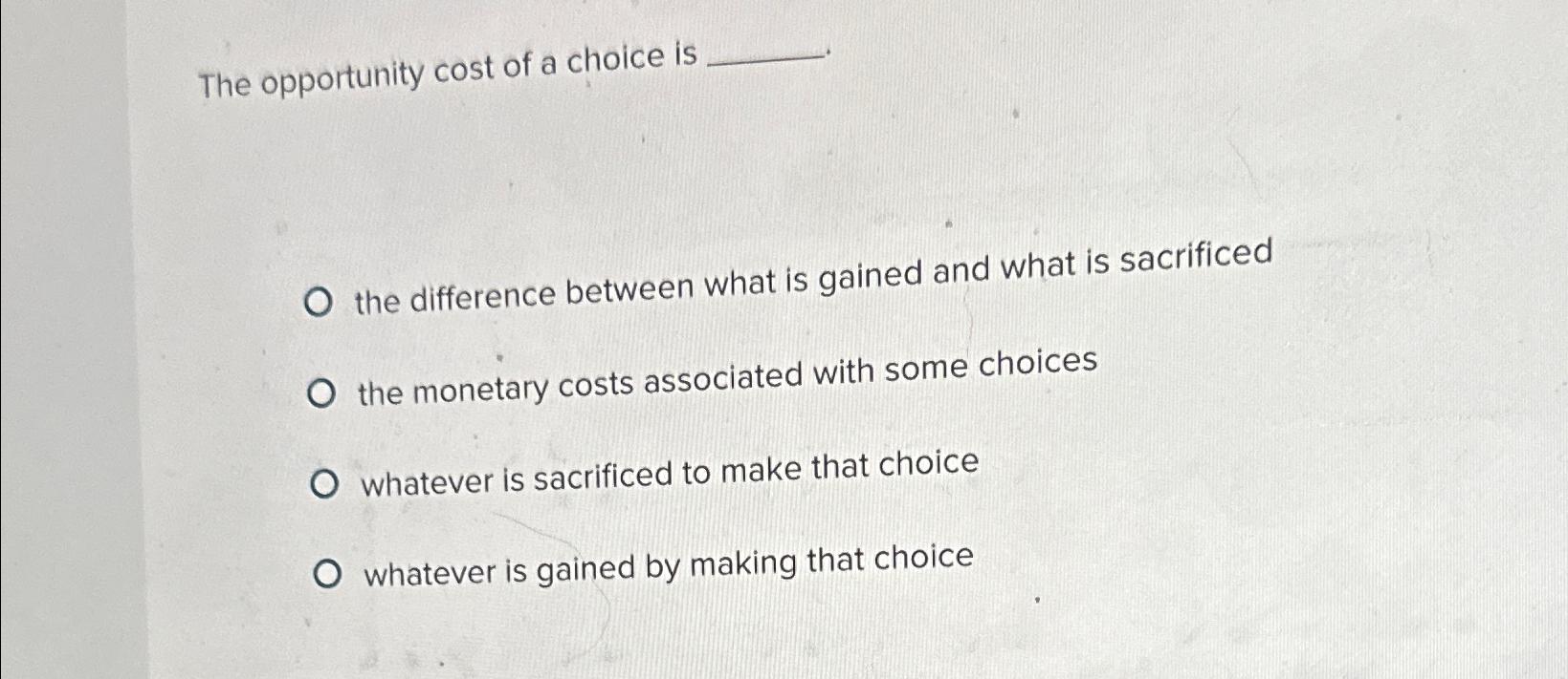 Solved The opportunity cost of a choice isthe difference | Chegg.com