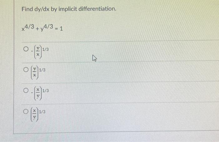 Solved Find dy/dx by implicit differentiation. x4/3+y4/3=1 | Chegg.com