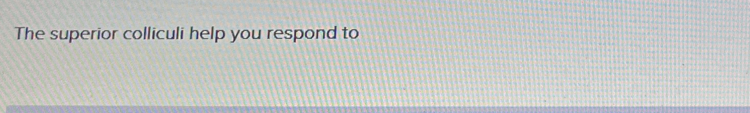 Solved The superior colliculi help you respond to | Chegg.com