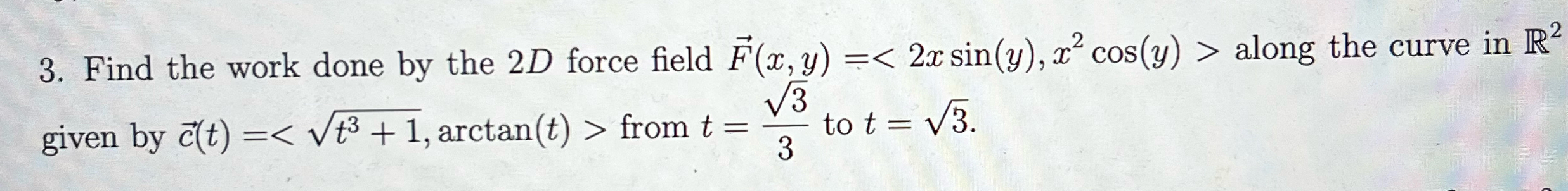 Solved Find the work done by the 2D ﻿force field | Chegg.com