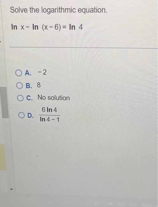 Solved Solve the logarithmic equation. lnx−ln(x−6)=ln4 A. −2 | Chegg.com