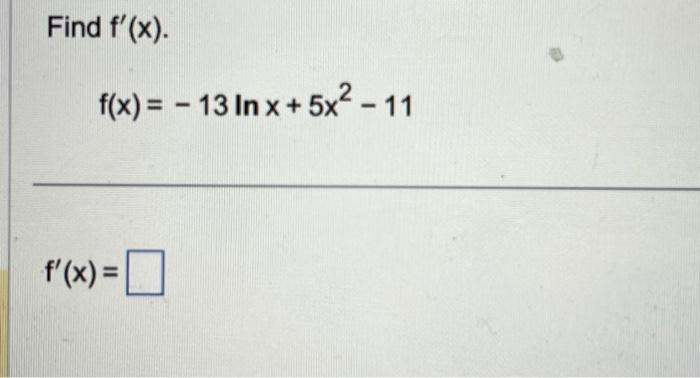Solved Find f′(x). f(x)=−13lnx+5x2−11 f′(x)= | Chegg.com