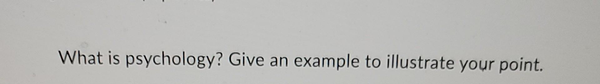 Solved What is psychology? Give an example to illustrate | Chegg.com
