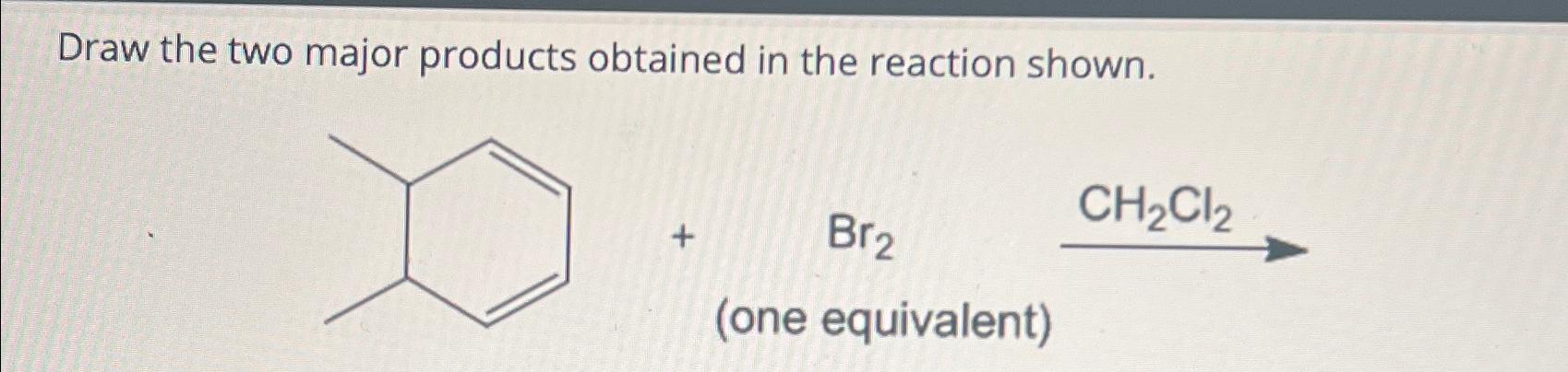 Solved Draw the two major products obtained in the reaction | Chegg.com