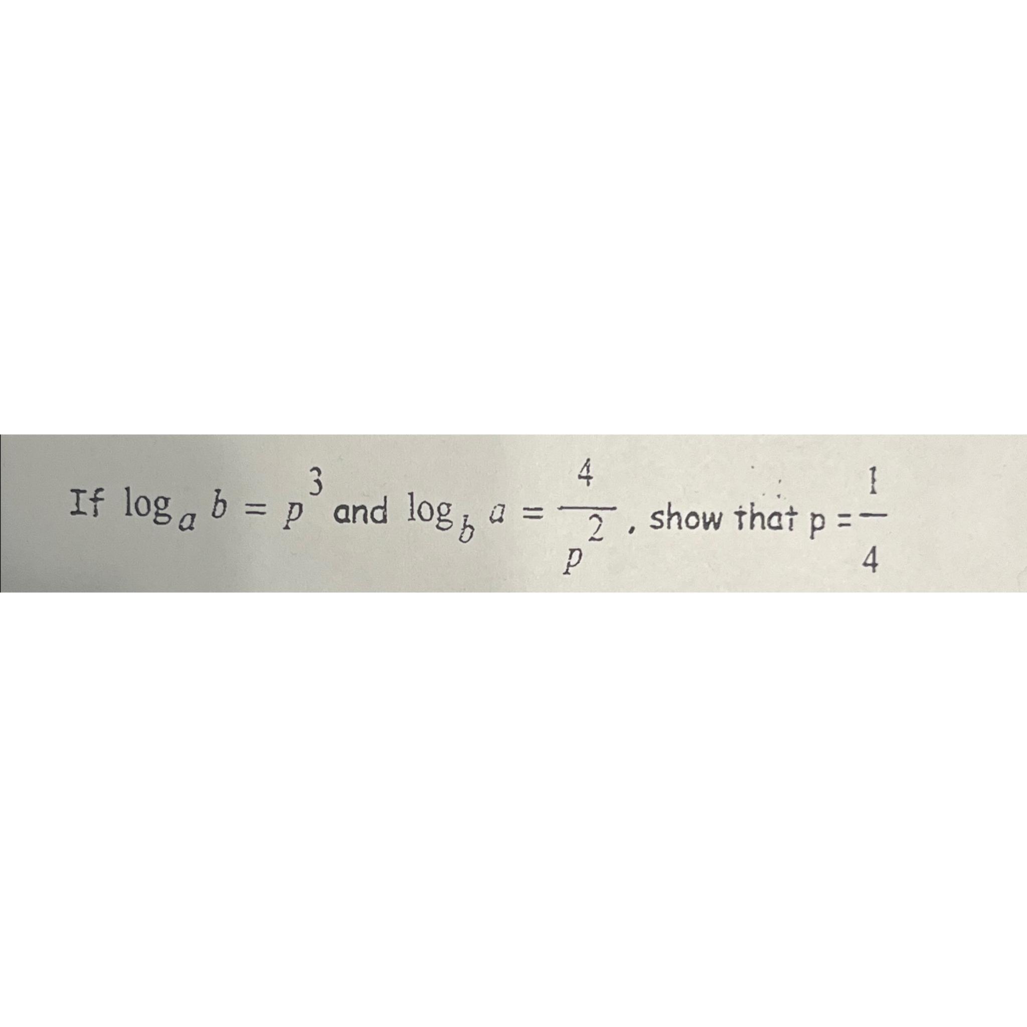 Solved If logab=p3 ﻿and logba=4p2, ﻿show that p=14 | Chegg.com