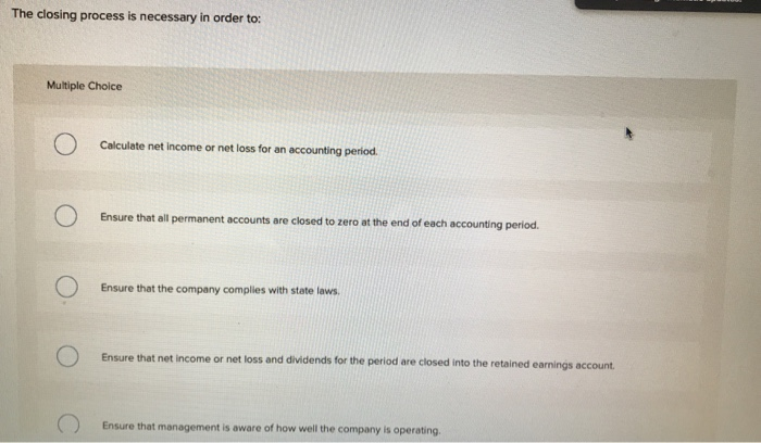 Solved The closing process is necessary in order to: | Chegg.com