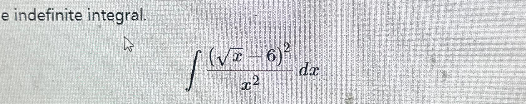 Solved indefinite integral.∫﻿﻿(x2-6)2x2dx | Chegg.com