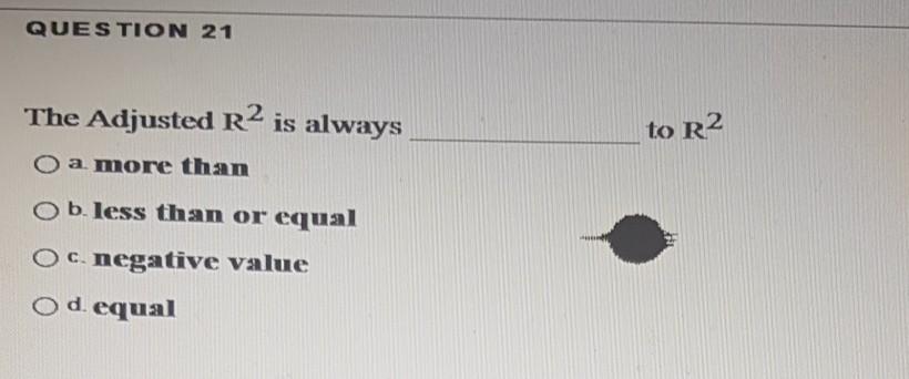 Solved QUESTION 21 The Adjusted R2 is always to R2 O a more | Chegg.com