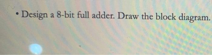 Solved • Design a 8-bit full adder. Draw the block diagram. | Chegg.com