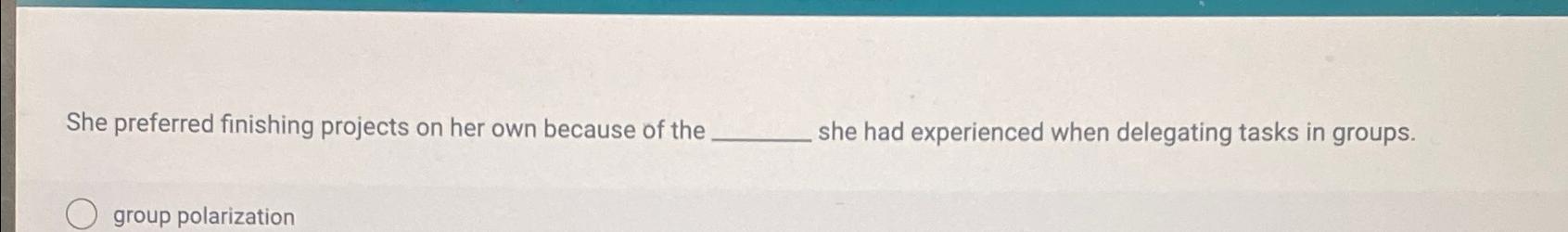 Solved She preferred finishing projects on her own because | Chegg.com