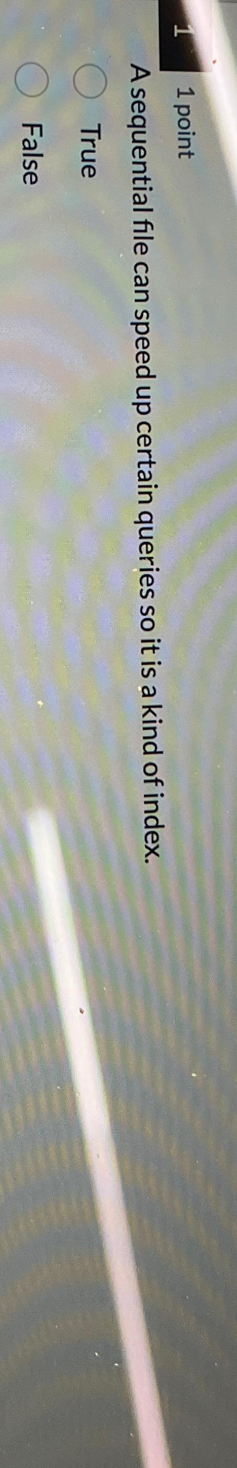 Solved 11 ﻿pointA sequential file can speed up certain | Chegg.com