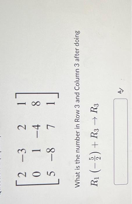 Solved ⎣⎡205−31−82−47181⎦⎤ What is the number in Row 3 and | Chegg.com