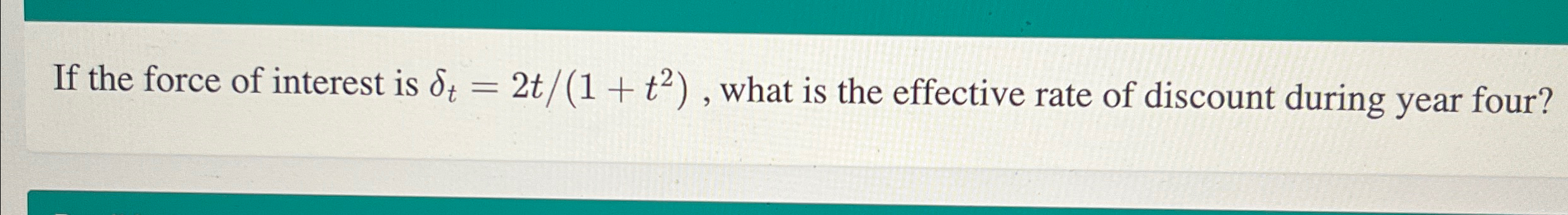 Solved If the force of interest is δt=2t1+t2, ﻿what is the | Chegg.com