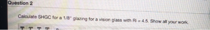 Solved Question 2 Calculate SHGC for a 1/8" glazing for a | Chegg.com