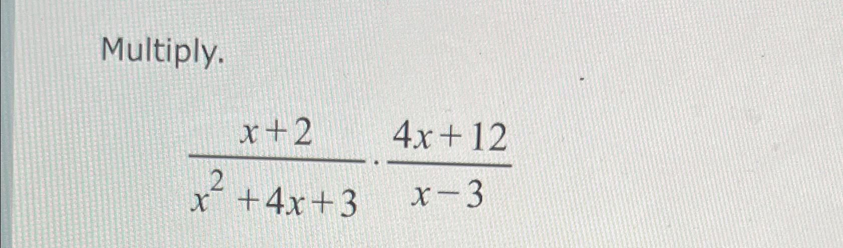 Solved Multiply.x+2x2+4x+3*4x+12x-3 | Chegg.com