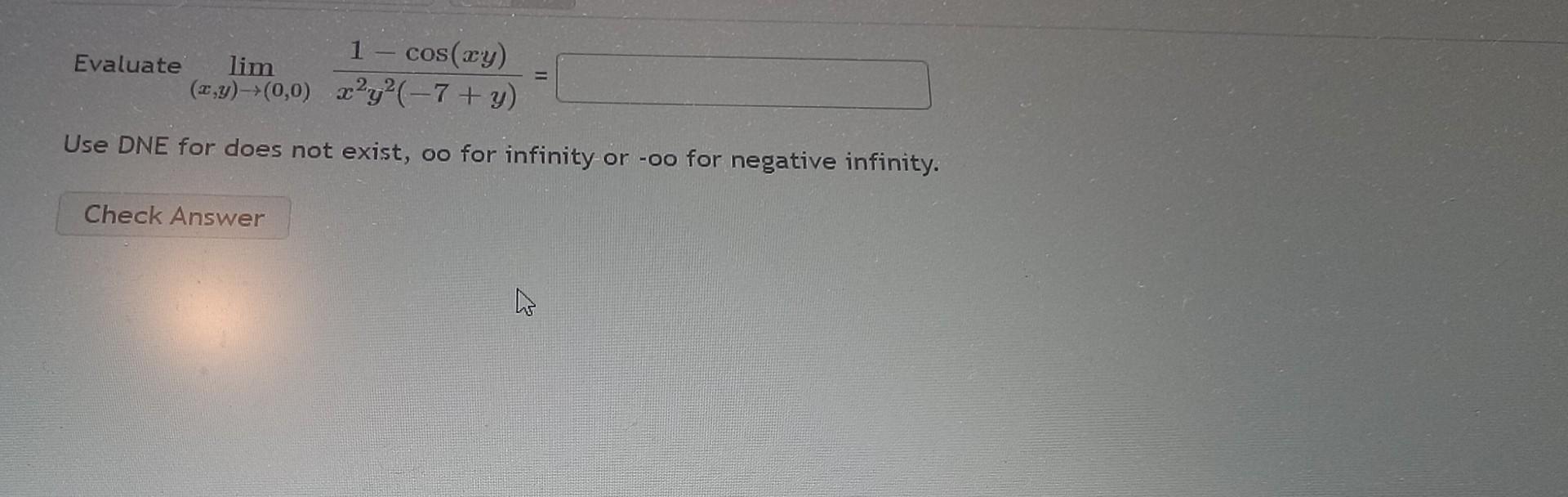 Solved Evaluate lim(x,y)→(0,0)x2y2(−7+y)1−cos(xy)= Use DNE | Chegg.com