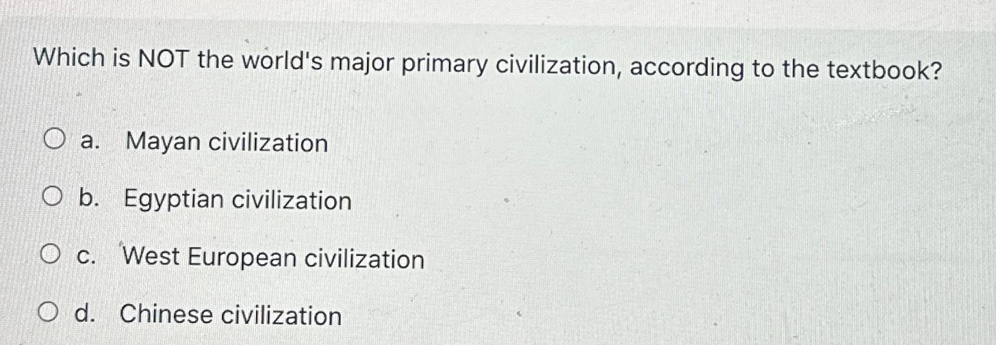 Solved Which is NOT the world's major primary civilization, | Chegg.com