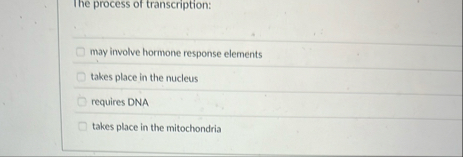 Solved The process of transcription:may involve hormone | Chegg.com