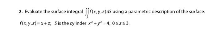 Solved 2. Evaluate the surface integral [[f(x,y,z)ds using a | Chegg.com