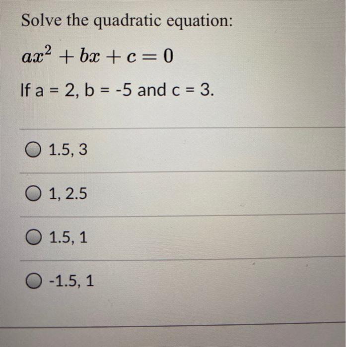 Solved Solve the quadratic equation: ax2 + bx +c=0 If a = 2, | Chegg.com